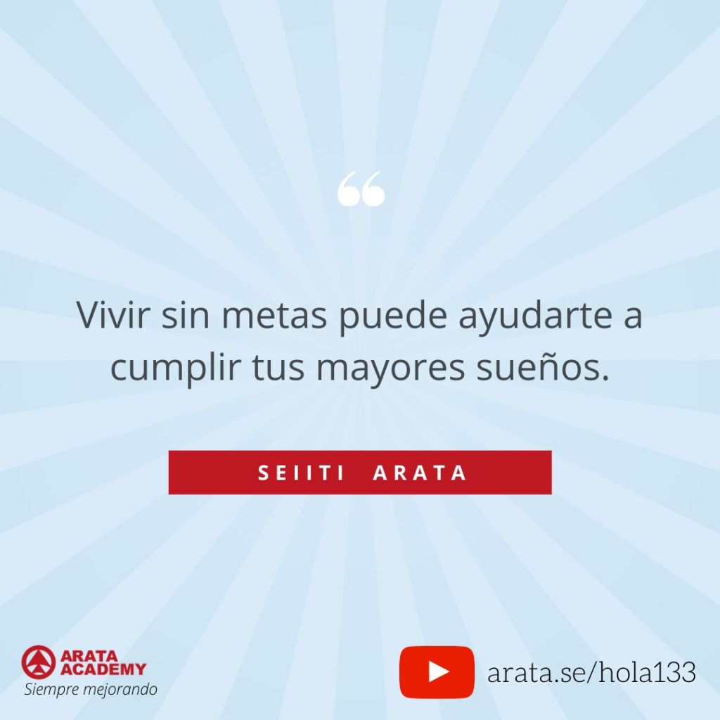Vivir sin metas puede ayudarte a cumplir tus mayores sueños - Arata Academy